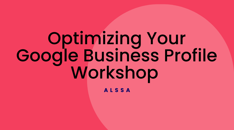 Optimizing Your Google Business Profile Workshop | ALSSA Webinar